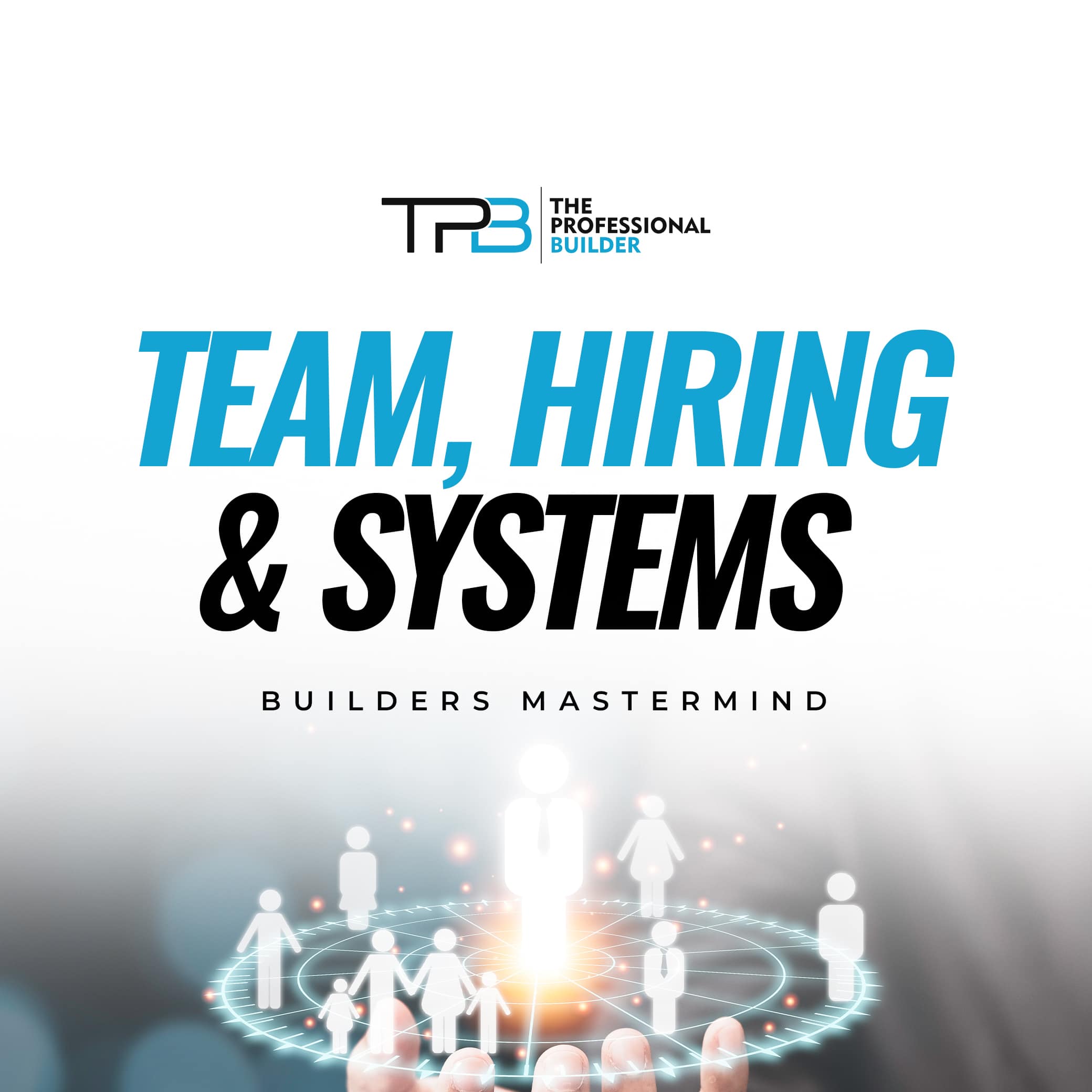Team, Hiring & Systems [Builders Mastermind] – The Professional Builder